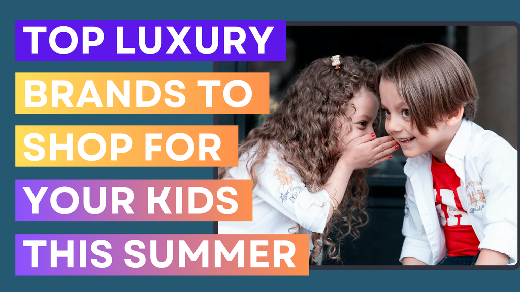 Top Luxury Brands To Shop For Your Kids This Summer