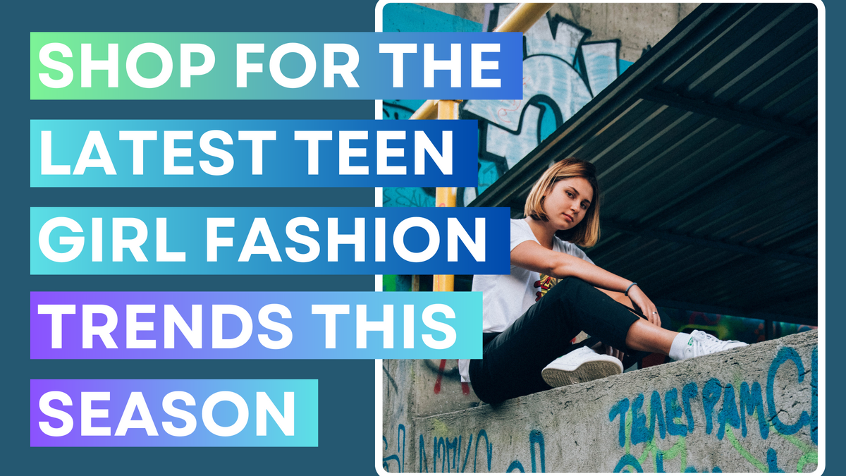 Shop For The Latest Teen Girl Fashion Trends This Season